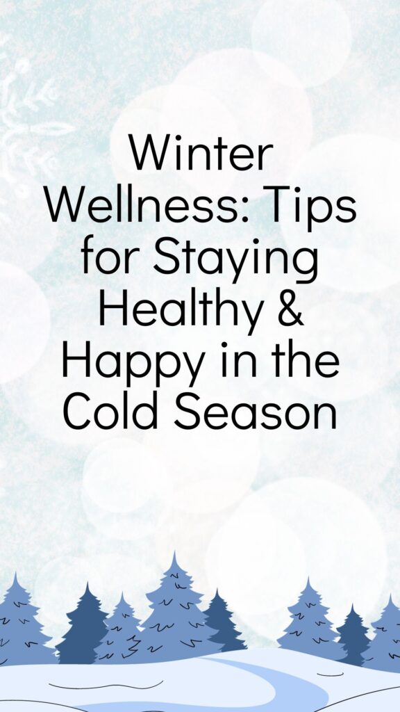 Winter Wellness: Tips for Staying Healthy & Happy in the Cold Season