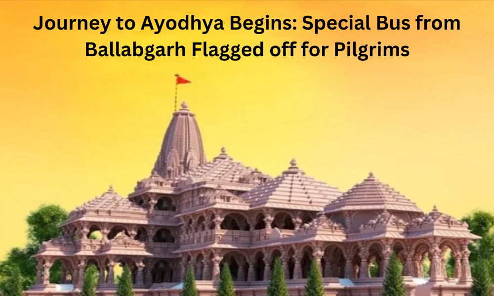 Journey to Ayodhya Begins: Special Bus from Ballabgarh Flagged off for ...